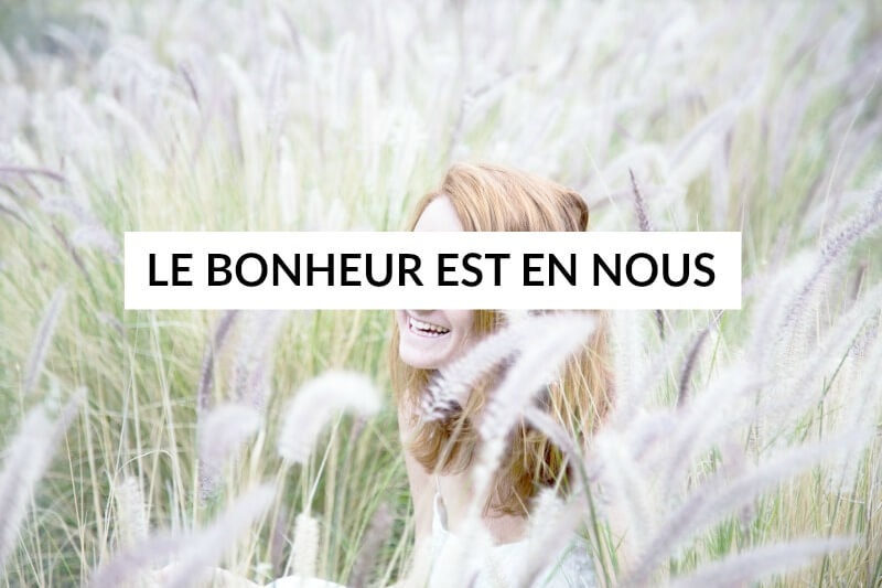 Le bonheur est en nous : comment trouver sa source
