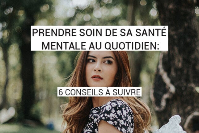 Prendre soin de sa santé mentale au quotidien : 6 conseils à suivre - Les defis des filles zen