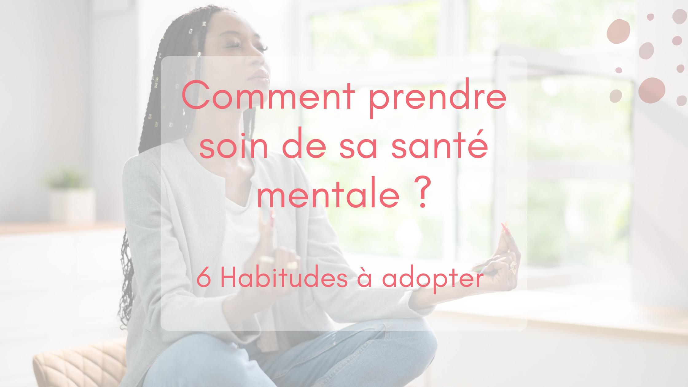 Comment Prendre Soin De Sa Santé Mentale ? | 6 Clés Puissantes