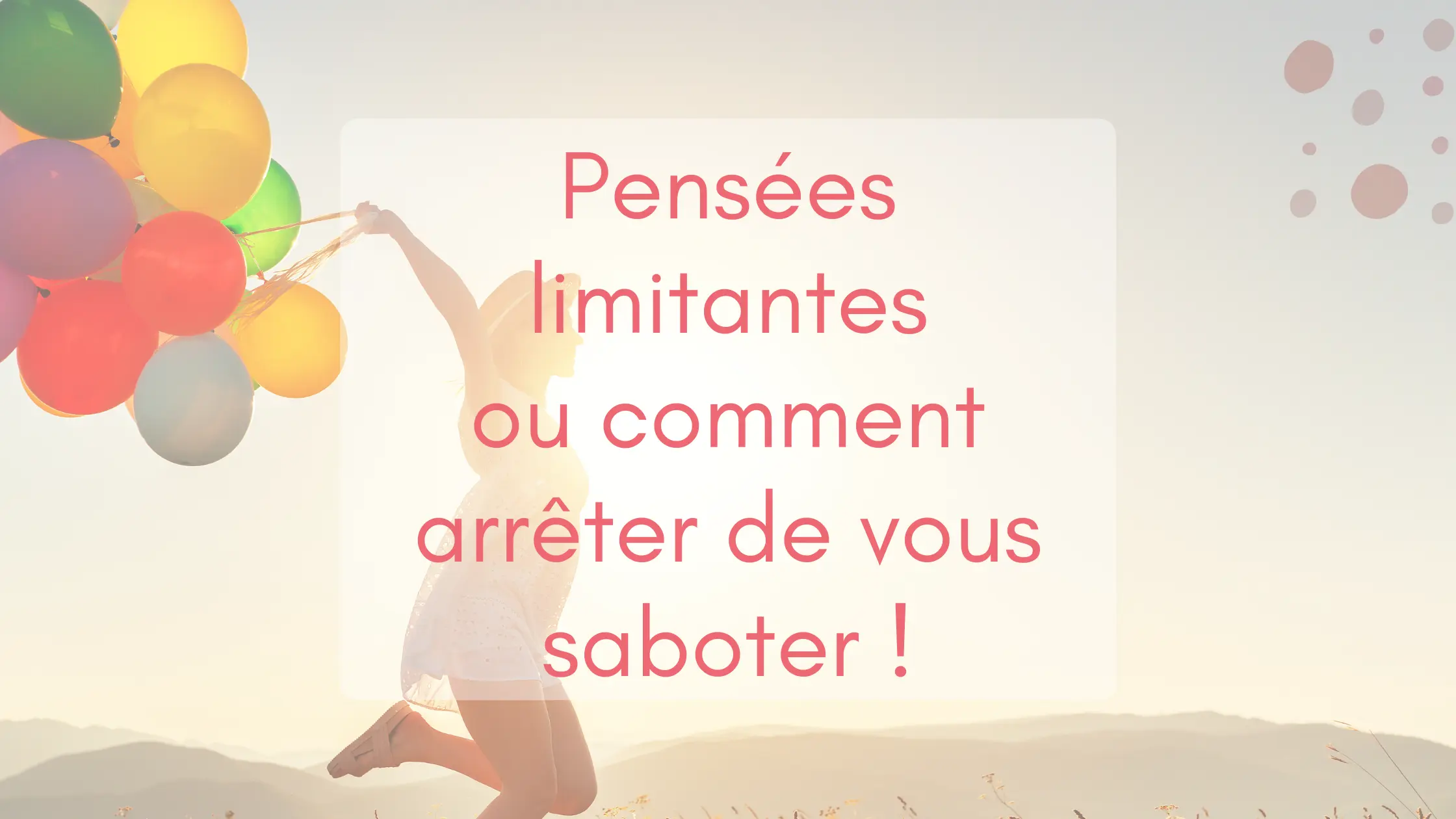 Pensées Limitantes | Ou Comment Arrêter de Vous Saboter